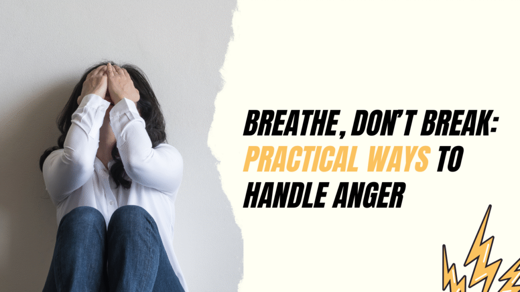 Breathe, Don’t Break: Practical Ways to Handle Anger