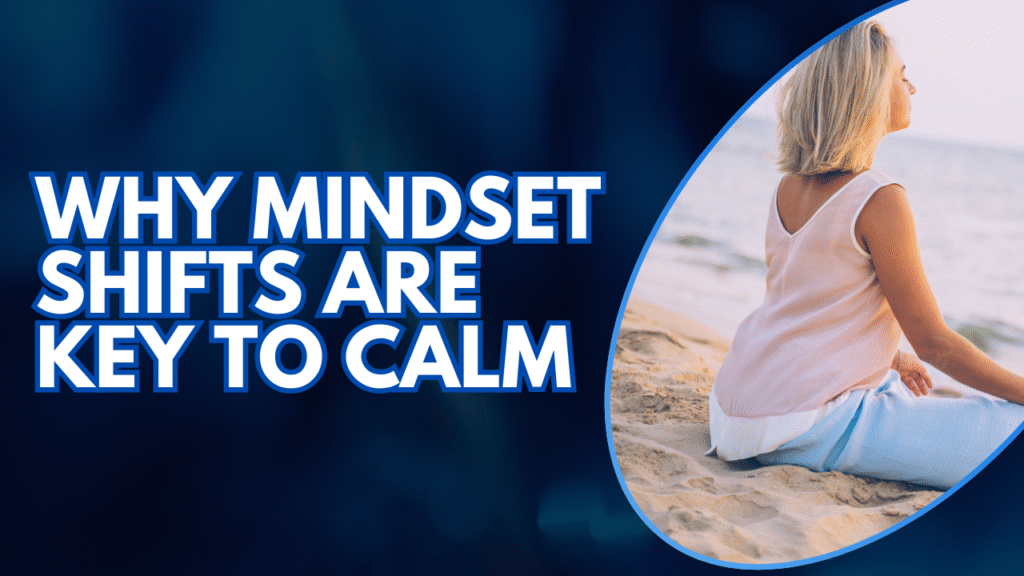 Why Mindset Shifts Are Key to Calm